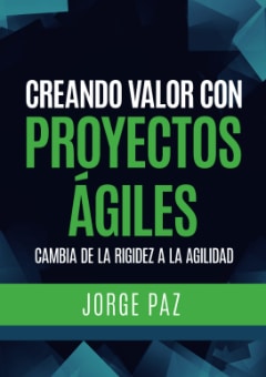 Creando valor con proyectos ágiles: Cambia de la rigidez a la agilidad ...
